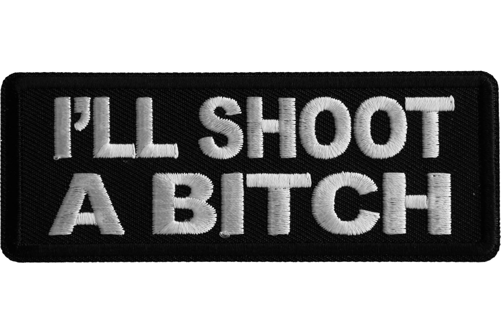 I'll Shoot a Bitch Iron on Patch - Iron on Offensive Patches by Ivamis ...