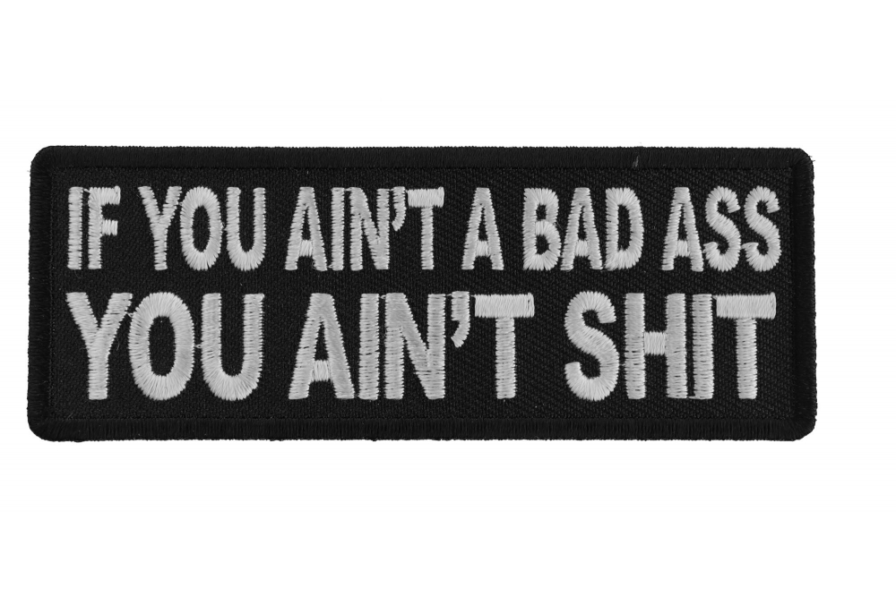 If You Ain't A Bad Ass You Ain't Shit Funny Iron on Patch