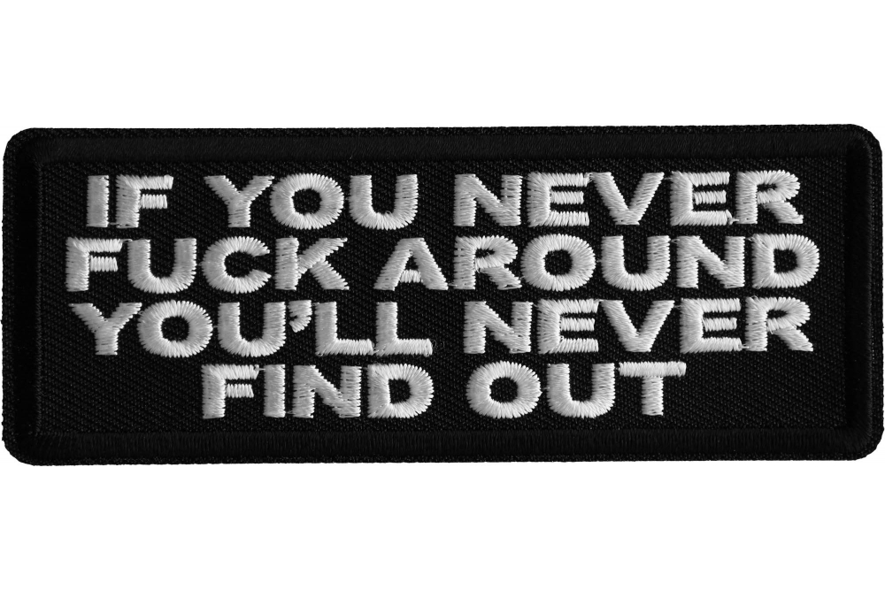 If you never Fuck around you'll Never Find Out Patch, Biker Sayings by ...