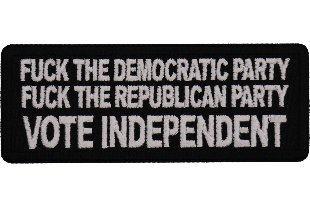 Fuck the Democratic Party Fuck The Republican Party Vote Independent ...