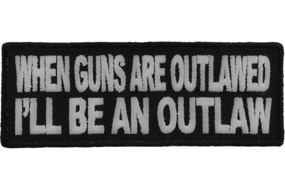 When Guns Are Outlawed I'll Be An Outlaw Patch | 2nd Amendment Patches ...