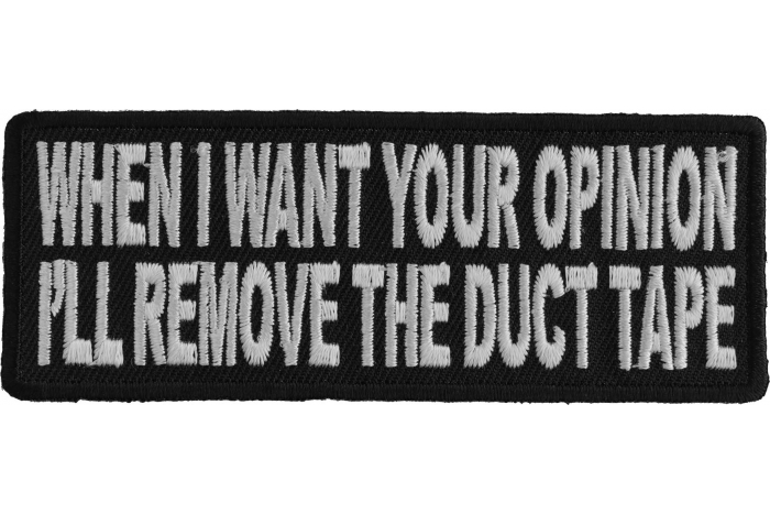 When I Want Your Opinion I'll Remove The Duct Tape Funny Iron On Patch | Embroidered Patches by ...