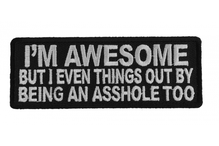 I'm Awesome But I Even Things Out By Being An Asshole Too Patch
