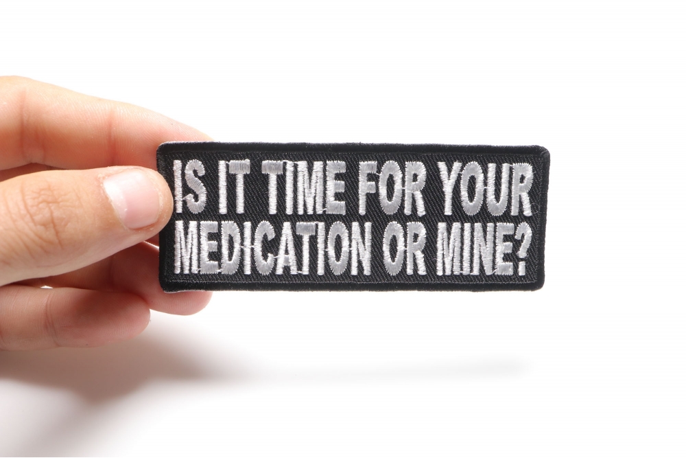 Is It Time For Your Medication Or Mine Funny Patch | Embroidered Patches