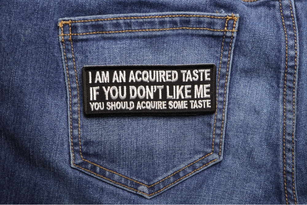 I Am An Acquired Taste If You Dont Like Me You Should Acquire Some Taste Funny Iron On Patch