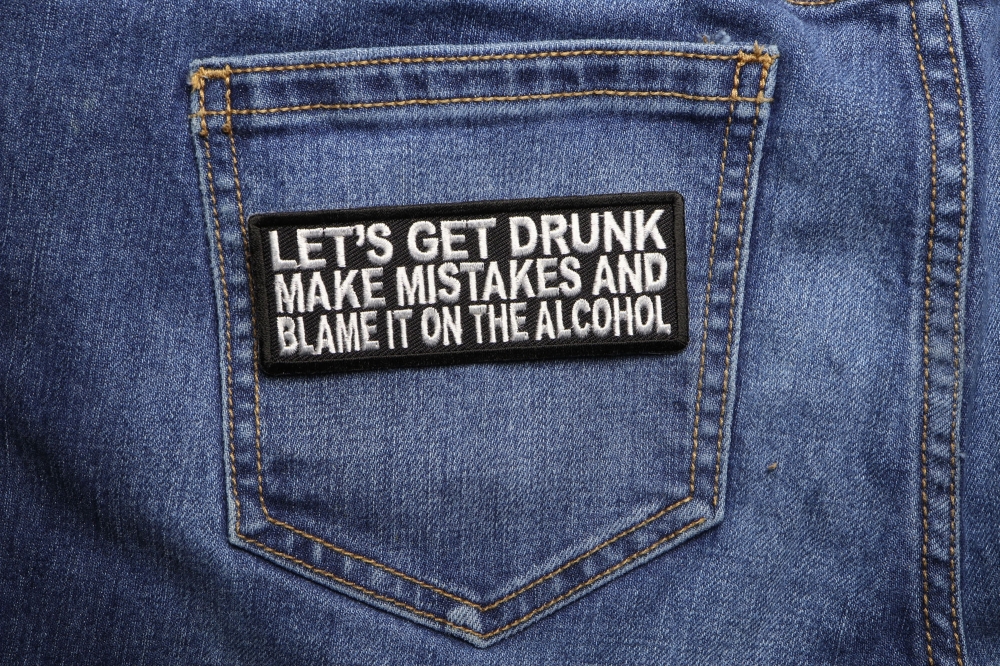 Let's Get Drunk Make Mistakes and Blame It On The Alcohol Patch ...